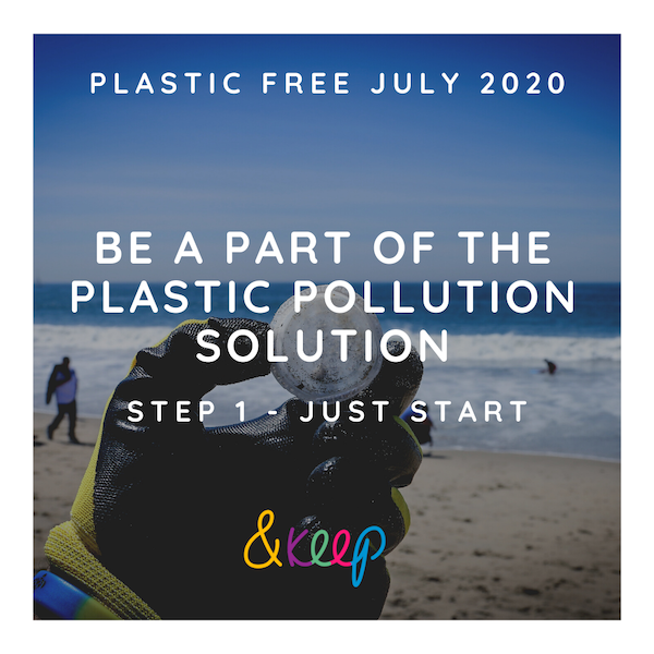 Be A Part of the Plastic Pollution Solution: Step 1-Just Start | &Keep